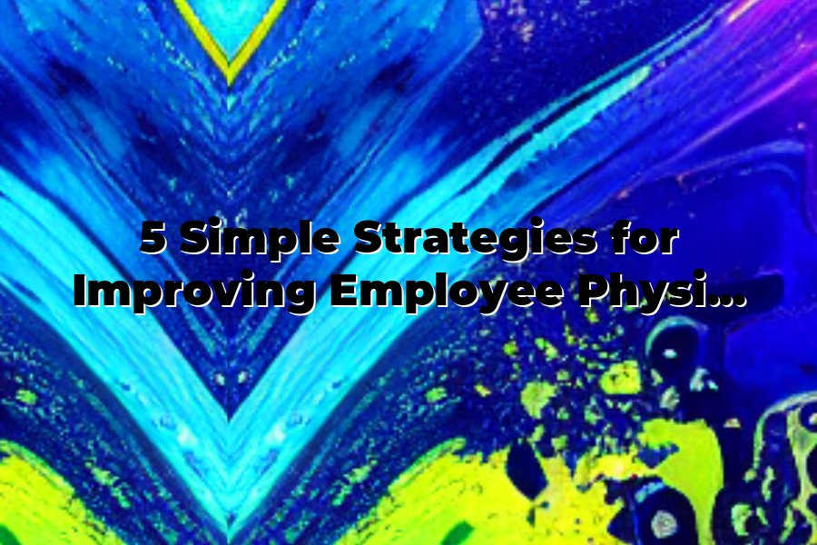 5 Simple Strategies for Improving Employee Physical Health