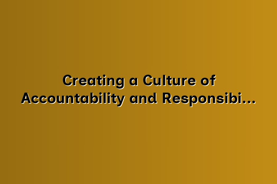 Creating a Culture of Accountability and Responsibility in Your ...