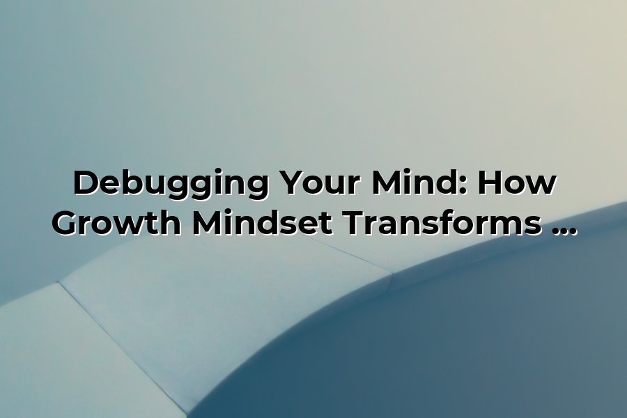 Debugging Your Mind: How Growth Mindset Transforms AI Professional Well ...