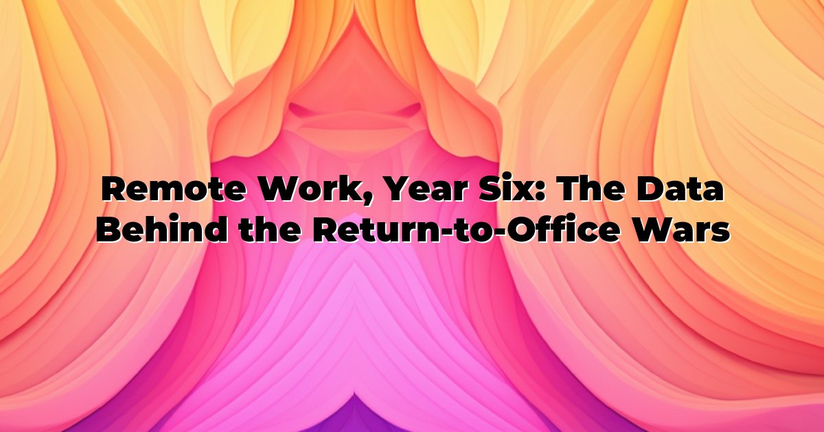 Remote Work, Year Six: The Data Behind the Return-to-Office Wars — No ...