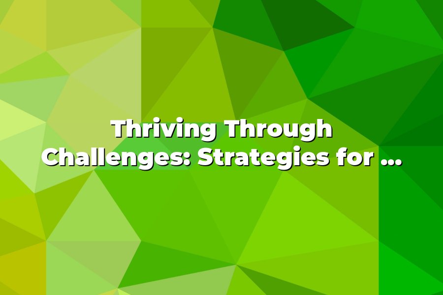 Thriving Through Challenges: Strategies for Overcoming Obstacles at Work